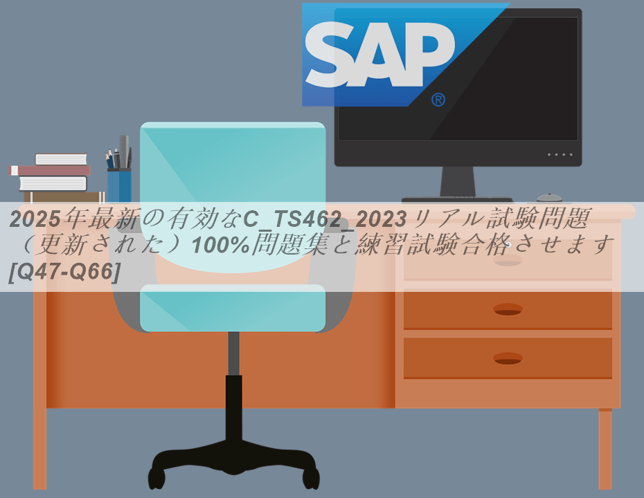 2025年最新の有効なC_TS462_2023リアル試験問題（更新された）100%問題集と練習試験合格させます [Q47-Q66 ...