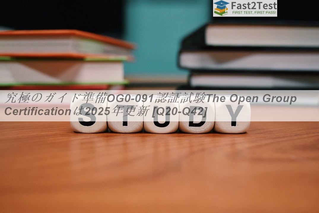 究極のガイド準備OG0-091認証試験The Open Group Certificationは2025年更新 [Q20-Q42 ...
